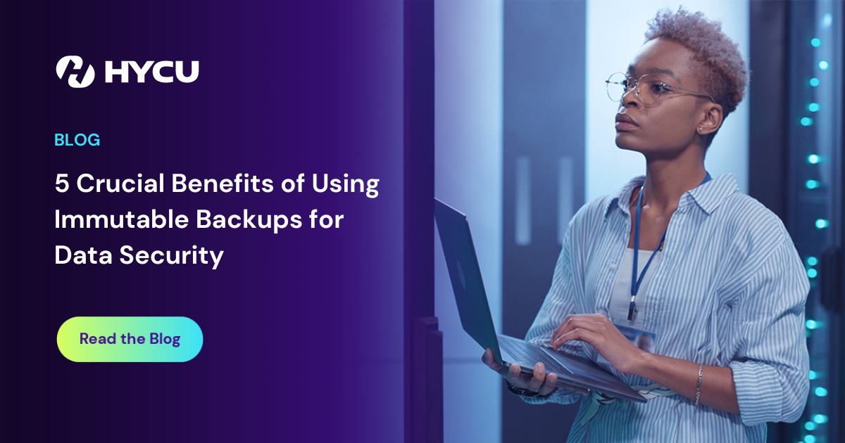 5 Crucial Benefits of Using Immutable Backups for Data Security | HYCU Corporate